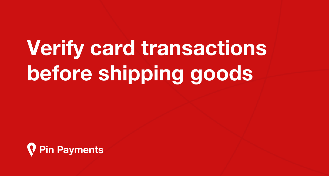 Verify card transactions before shipping goods | Pin Payments