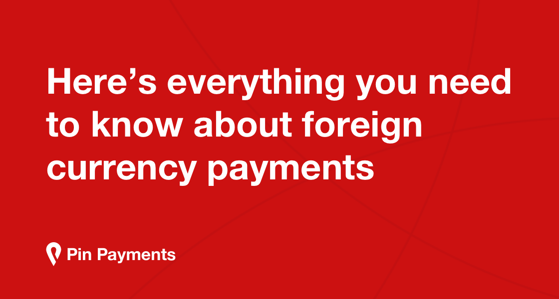 Everything you need to know about foreign currency payments | Pin Payments